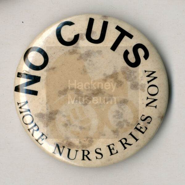 Badge - No Cuts More Nurseries Now | Hackney Museum